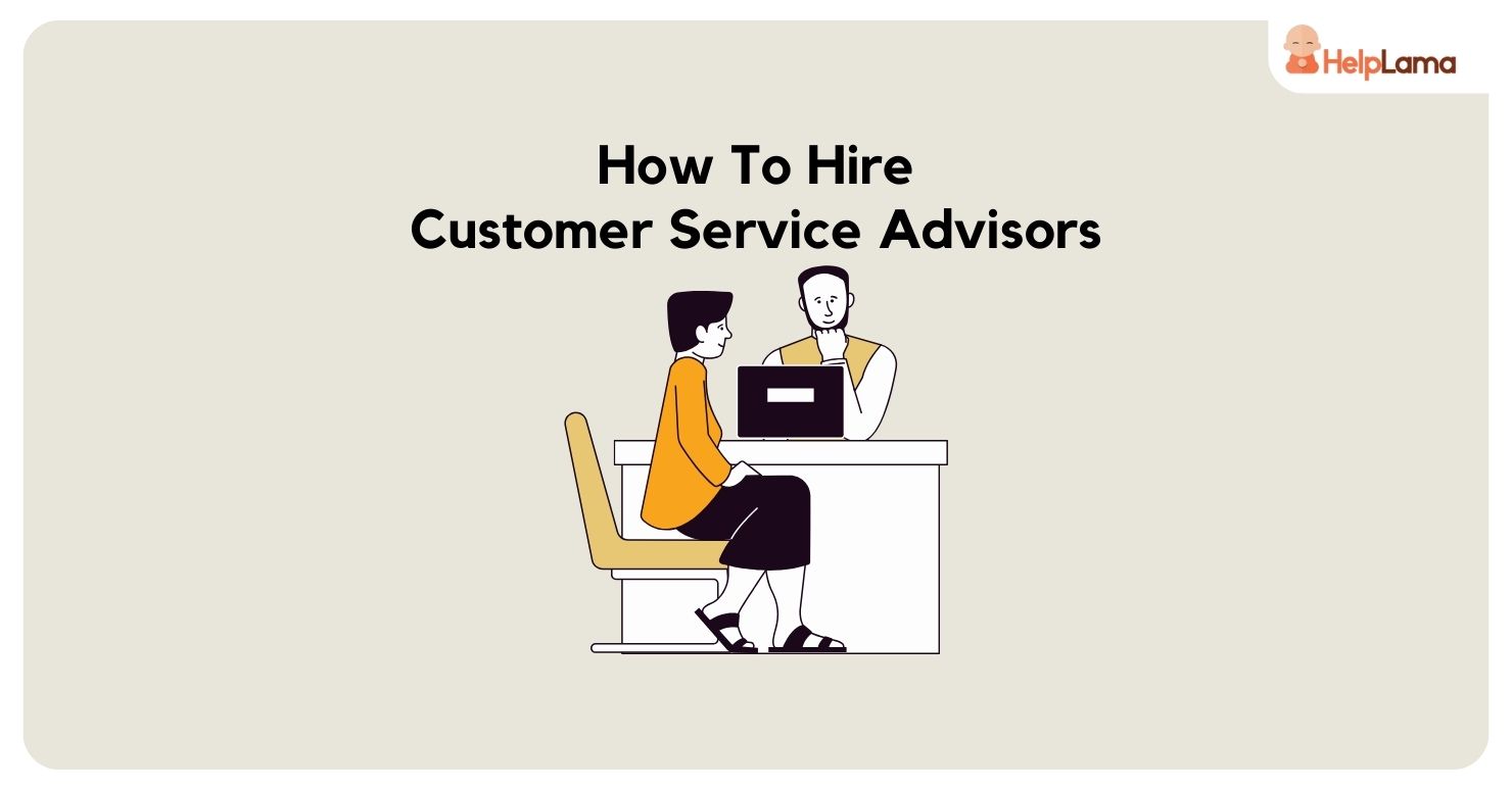 How To Hire A Customer Service Advisor - Helplama.com