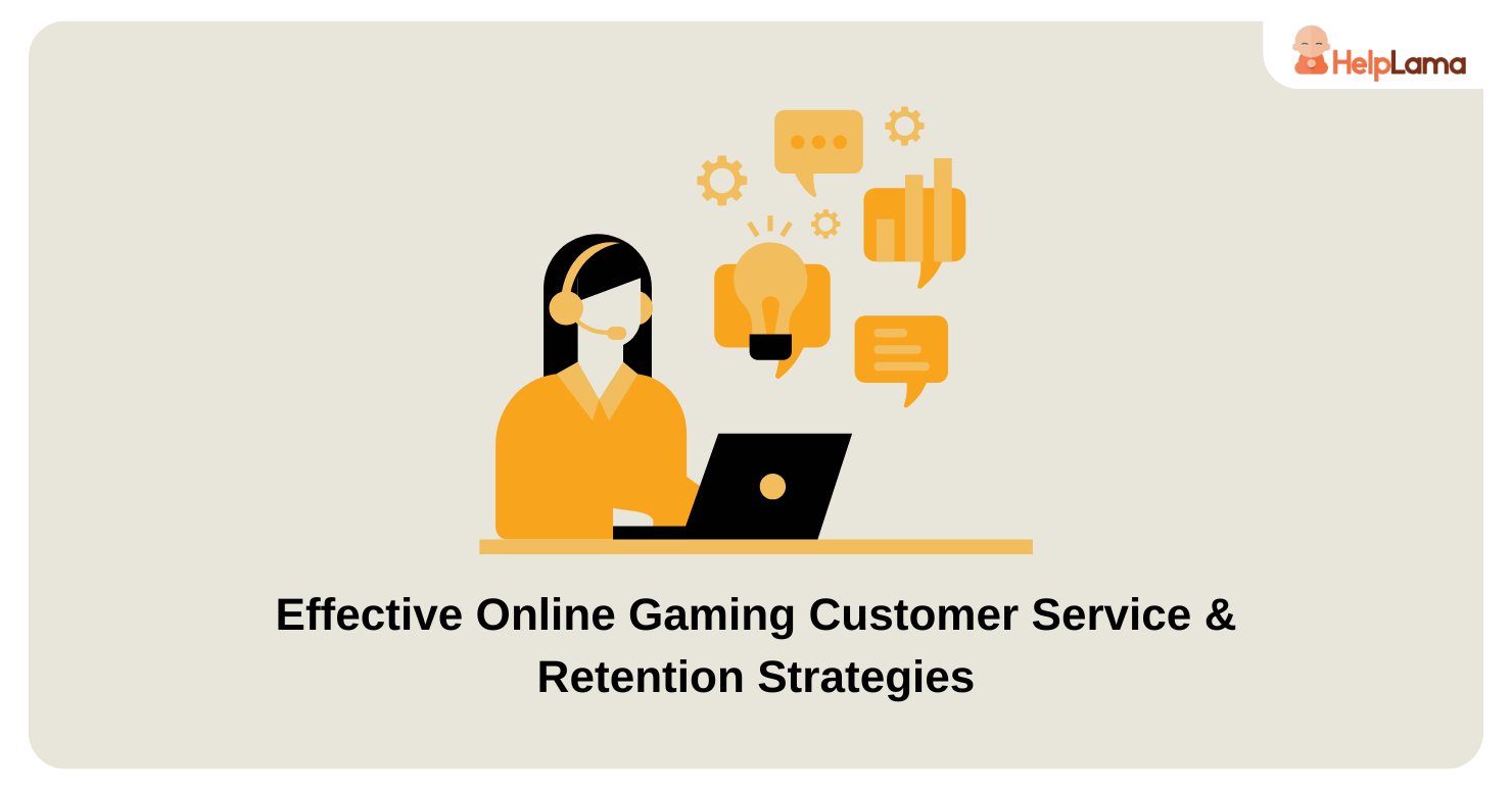 Gaming Customer Service Effective and Retention Strategies - Helplama.com